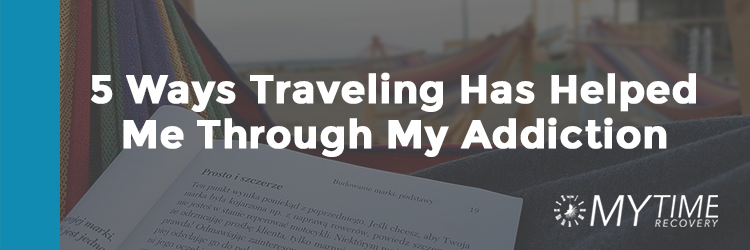 5 Ways Traveling Has Helped Me Through My Addiction - My Time Recovery