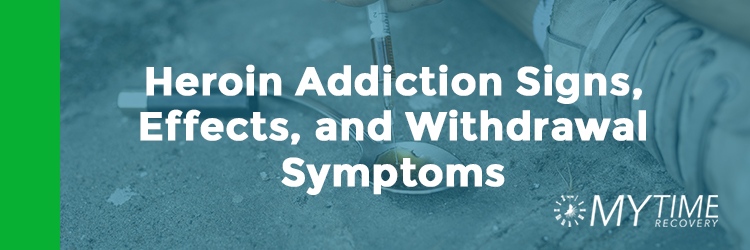 Heroin Addiction Signs, Effects, and Withdrawal Symptoms - My Time Recovery