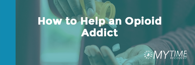 How to Help an Opioid Addict - My Time Recovery
